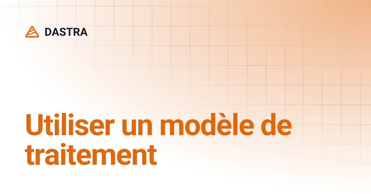 Utiliser un modèle de traitement | DASTRA